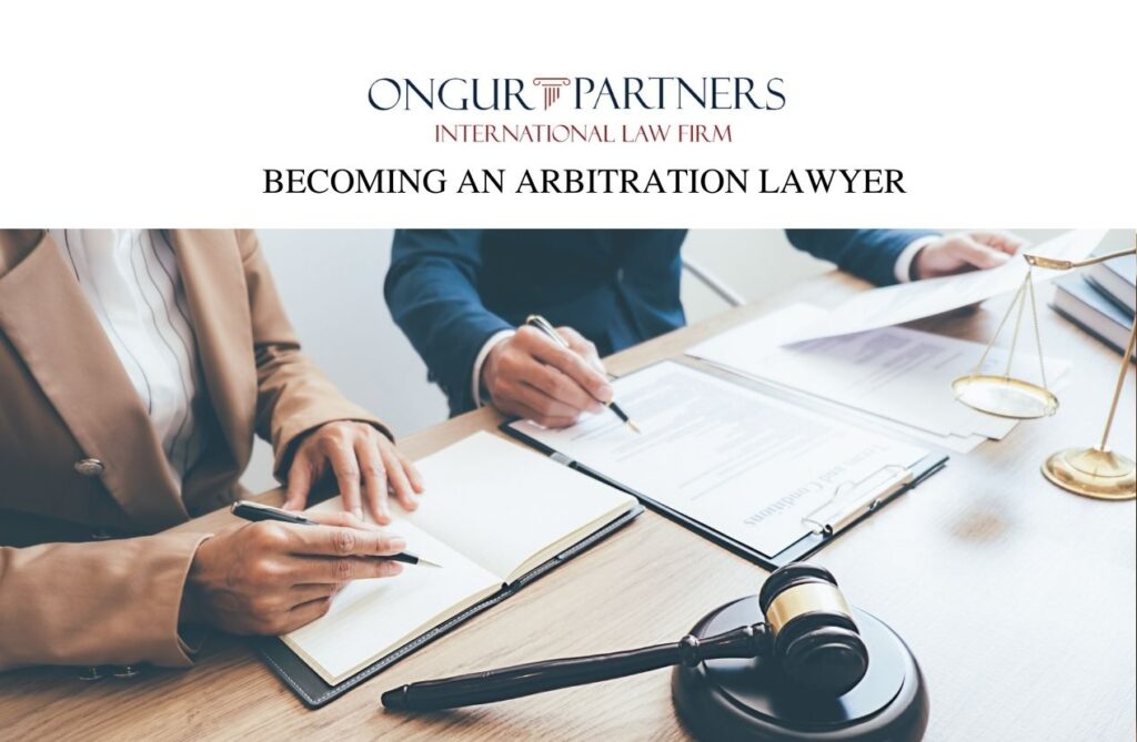 BECOMING AN ARBITRATION LAWYER: ESSENTIAL STEPS » -1 Ongur Partners